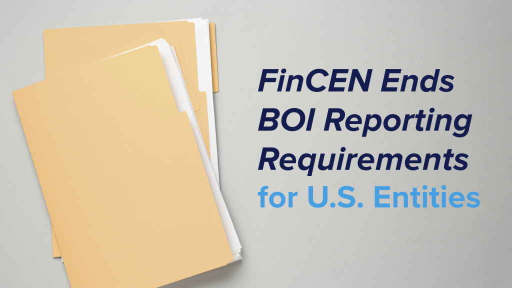 FinCEN Ends BOI Reporting Requirements for U.S. Entities - California ...
